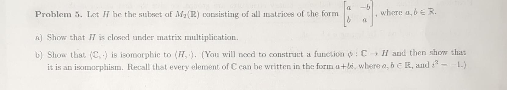 Solved Problem 5. Let H be the subset of M_(2)(R) consisting | Chegg.com