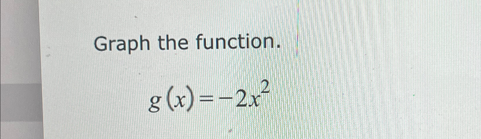 Solved Graph the function.g(x)=-2x2 | Chegg.com