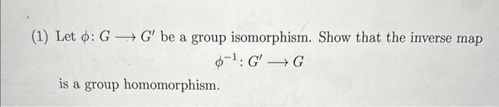 Solved (1) Let ϕ:G G′ be a group isomorphism. Show that the | Chegg.com