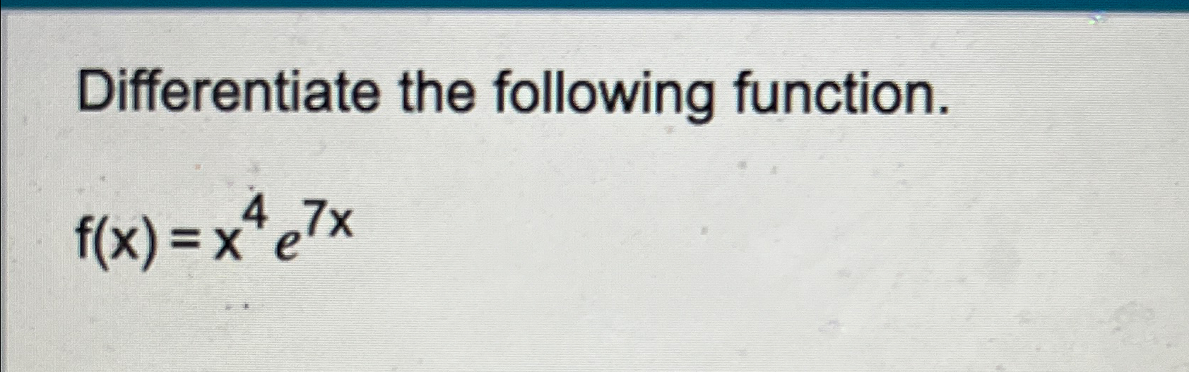 Solved Differentiate the following function.f(x)=x4e7x | Chegg.com