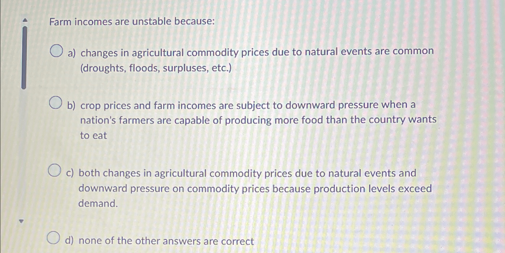 Solved Farm incomes are unstable because:a) ﻿changes in | Chegg.com