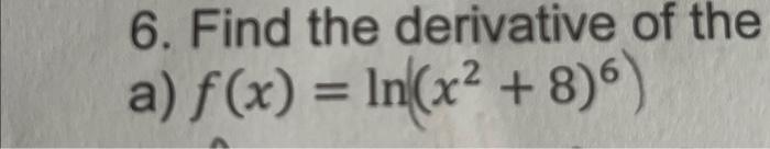 Solved Find the derivative of the f(x)=ln(x2+8)6) | Chegg.com