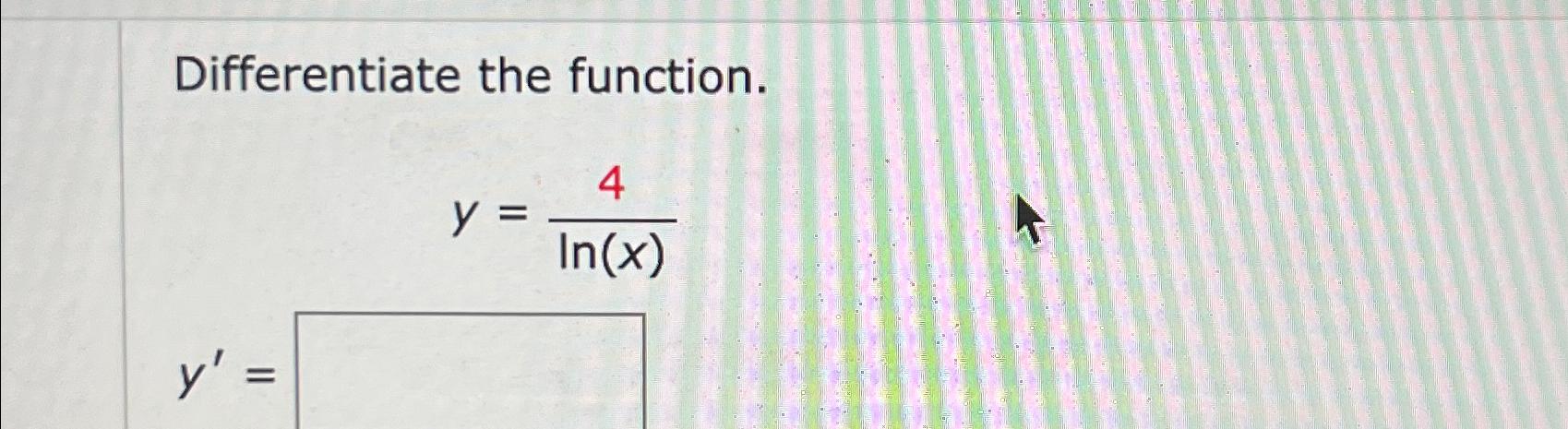 Solved Differentiate the function.y=4ln(x)y'= | Chegg.com