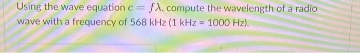 Solved Using the wave equation c = S fλ, compute the | Chegg.com