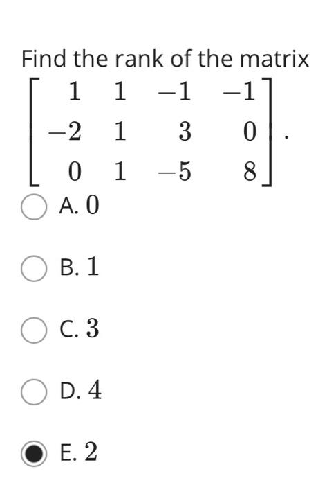 Solved Find the rank of the matrix ⎣⎡1−20111−13−5−108⎦⎤ B. 1 | Chegg.com