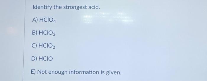 Solved Identify the strongest acid. A) HCIO4 B) HCIO3 C) | Chegg.com