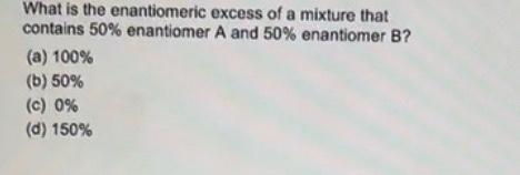 Solved What is the enantiomeric excess of a mixture that | Chegg.com