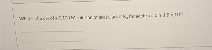 Solved What is the pH of a 0.100M solution of acetic acid? | Chegg.com
