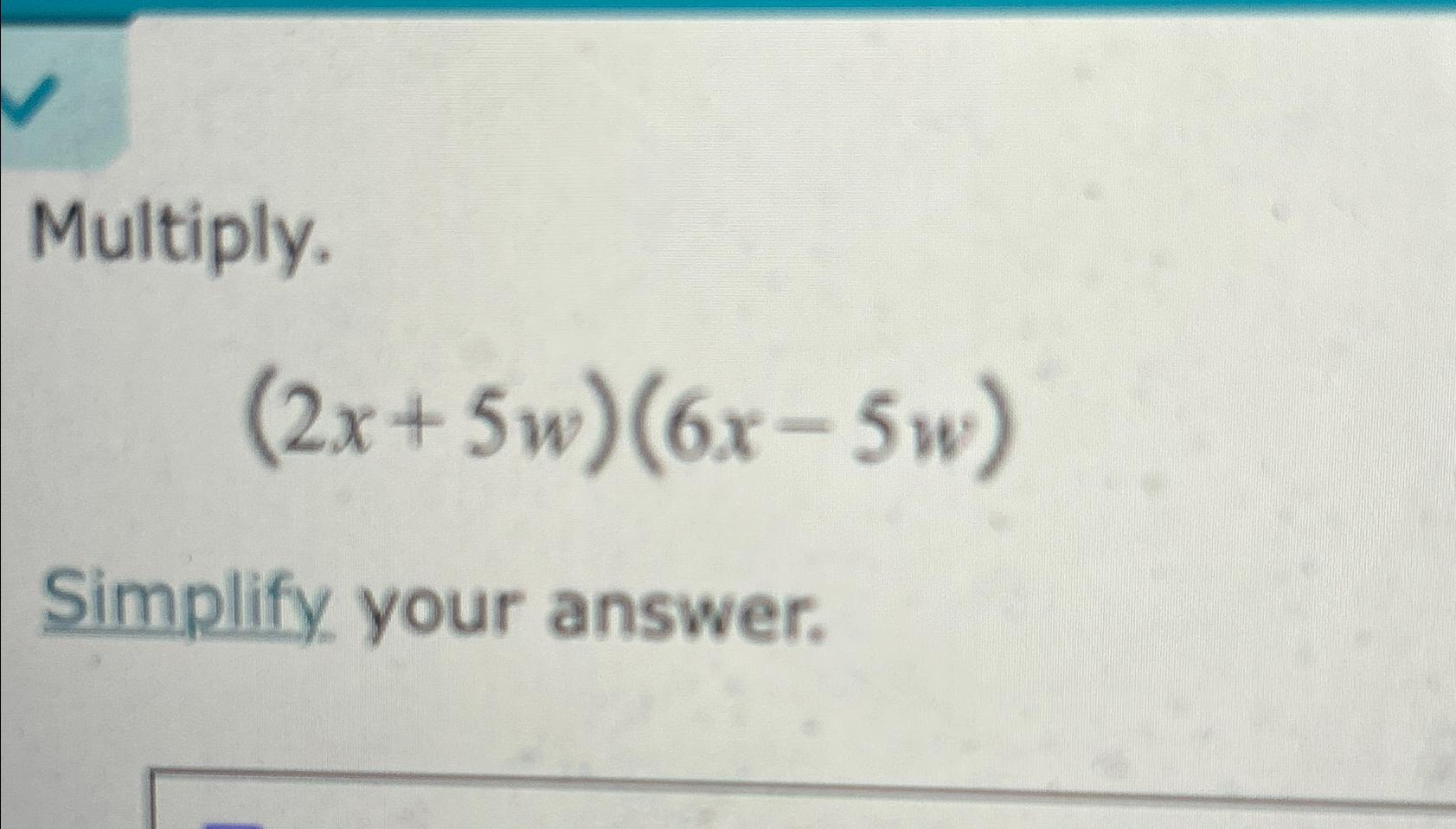 Solved Multiply.(2x+5w)(6x-5w)Simplify your answer. | Chegg.com