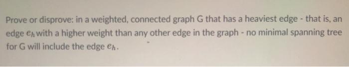 Solved Prove or disprove: in a weighted, connected graph G | Chegg.com