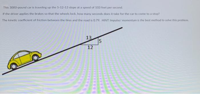 Solved This 3000-pound car is traveling up the 5-12-13 slope | Chegg.com