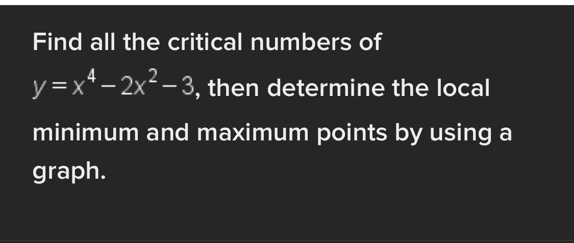 Solved Find all the critical numbers of y=x4-2x2-3, ﻿then | Chegg.com