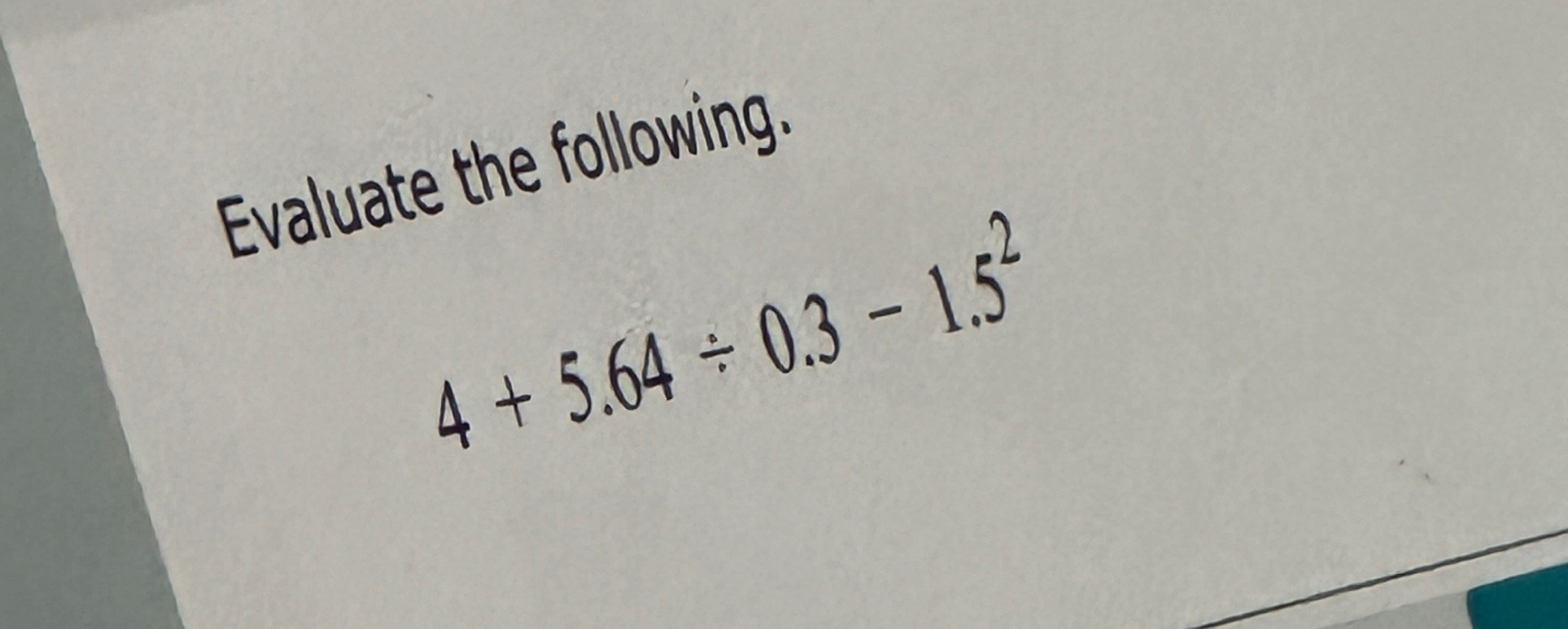 Solved Evaluate the following.4+5.64÷0.3-1.52 | Chegg.com