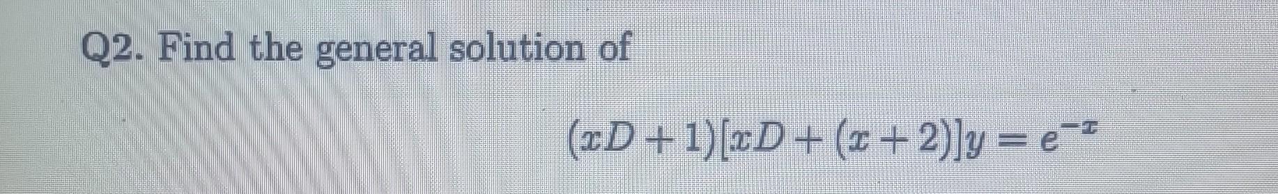 [Solved]: Q2. Find the general solution of (xD+1)[xD+(x
