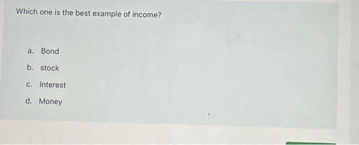 Solved Which one is the best example of income? a. Bond b. | Chegg.com