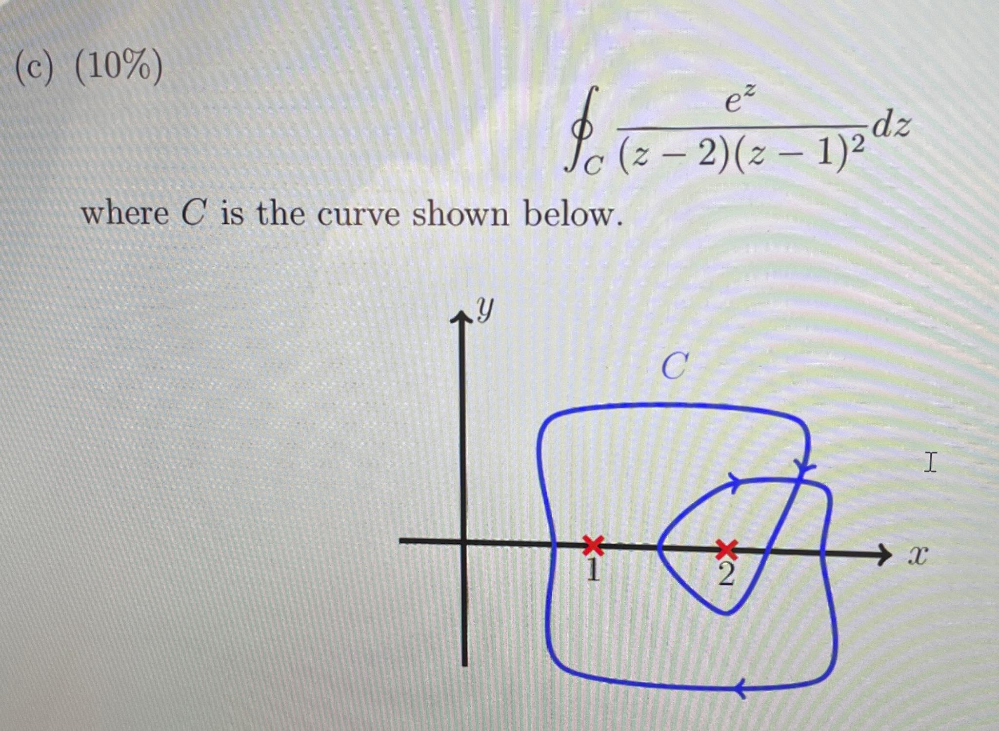 Solved (c) (10%)o∫C﻿ez(z-2)(z-1)2dzwhere C ﻿is the curve | Chegg.com