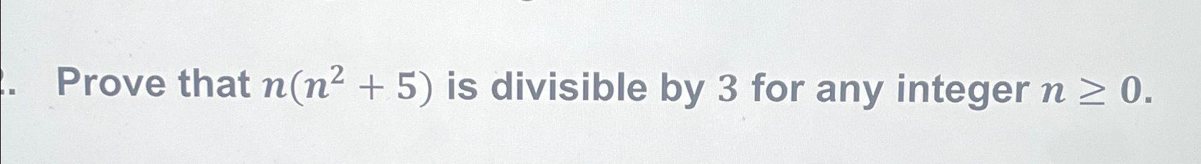 Solved Prove that n(n2+5) ﻿is divisible by 3 ﻿for any | Chegg.com