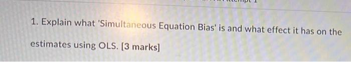 Solved 1. Explain what 'Simultaneous Equation Bias' is and | Chegg.com