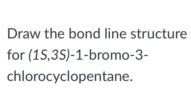 Solved Draw the bond line structure for (15,3S)-1-bromo-3- | Chegg.com