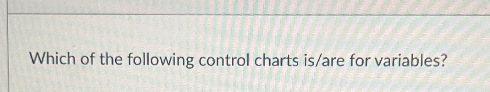 Solved Which of the following control charts is/are for | Chegg.com