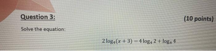 Solved Question 3: (10 points) Solve the equation: 2 log4(x | Chegg.com