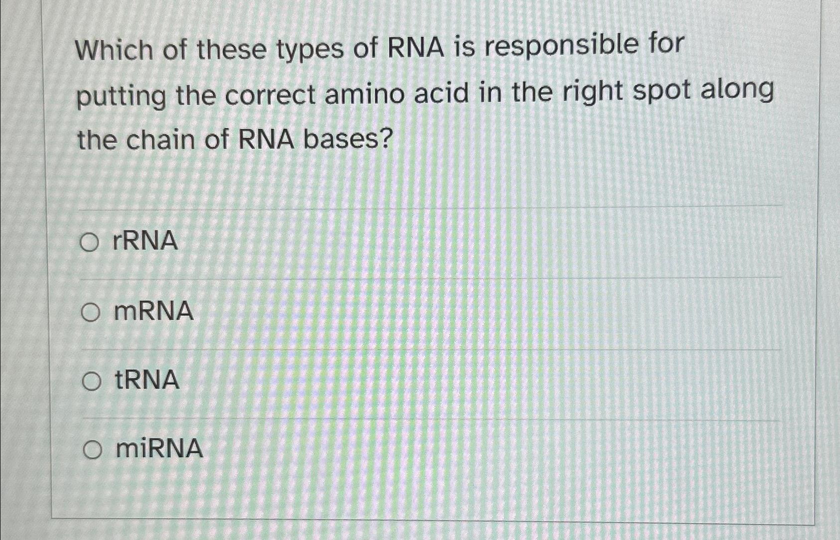 Solved Which of these types of RNA is responsible for | Chegg.com