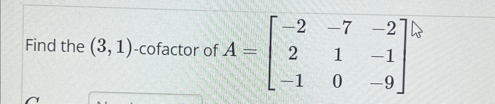 Solved Find the (3,1)-cofactor of A=[-2-7-221-1-10-9] | Chegg.com