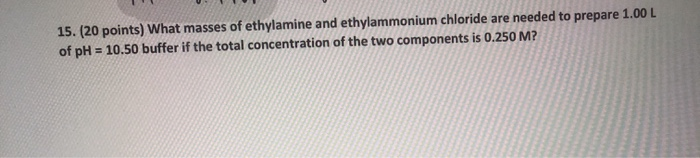 Solved 15. (20 points) What masses of ethylamine and | Chegg.com