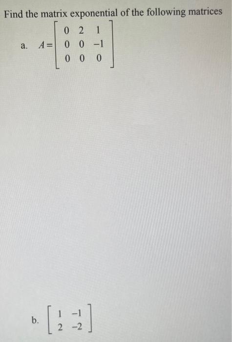 Solved Find the matrix exponential of the following matrices | Chegg.com