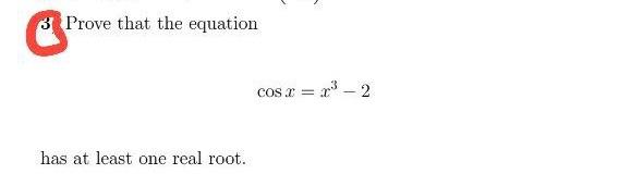 Solved 3 Prove that the equation cosx=x3−2 has at least one | Chegg.com