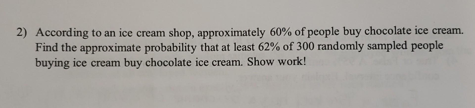 Solved 2) According to an ice cream shop, approximately 60% | Chegg.com