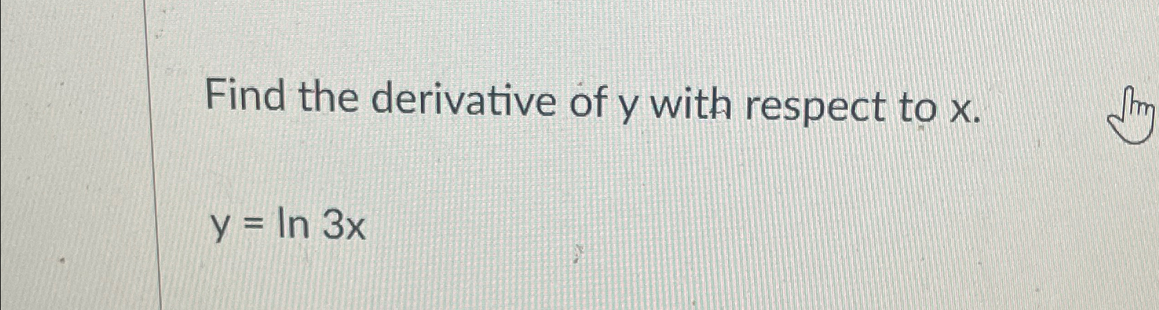 Solved Find the derivative of y ﻿with respect to x.y=ln3x | Chegg.com