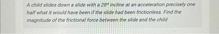 Solved A child slides down a slide with a 28∘ incline at an | Chegg.com