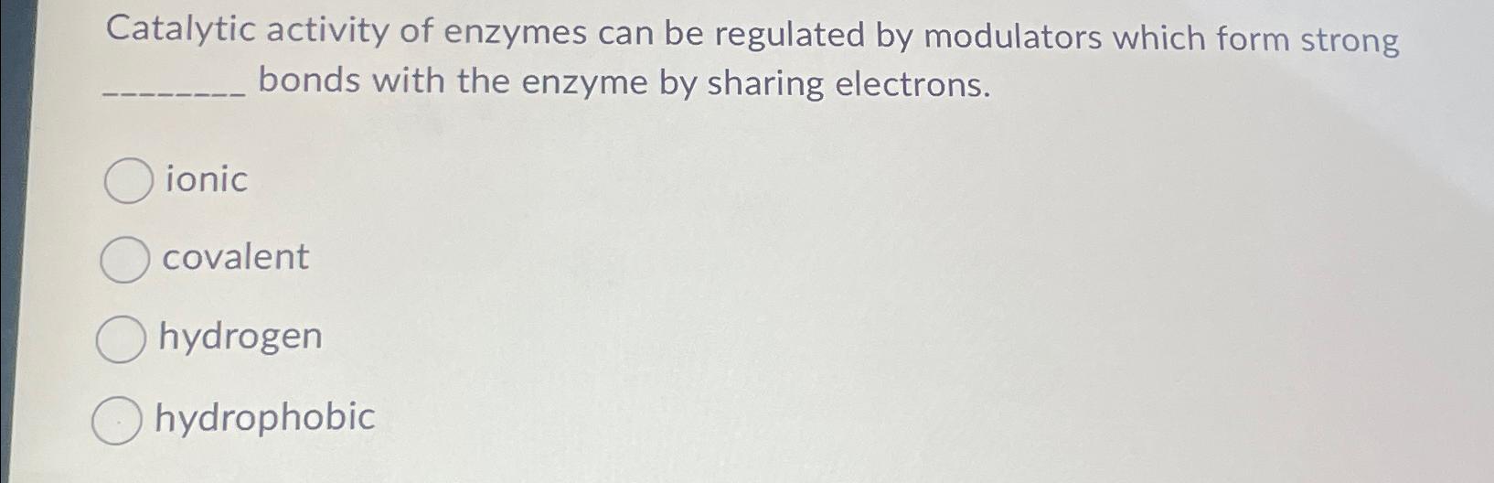 Solved Catalytic activity of enzymes can be regulated by | Chegg.com