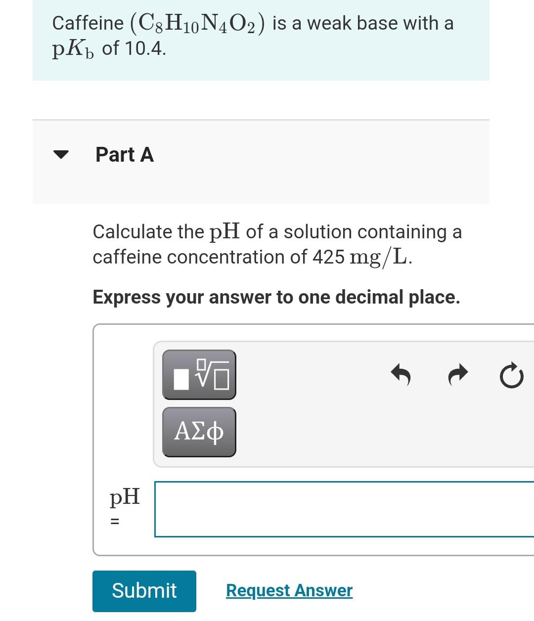 Solved Caffeine (C8H10 N4O2) is a weak base with a pKb of | Chegg.com