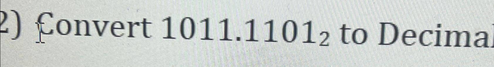 Solved Convert 1011.11012 ﻿to Decima | Chegg.com