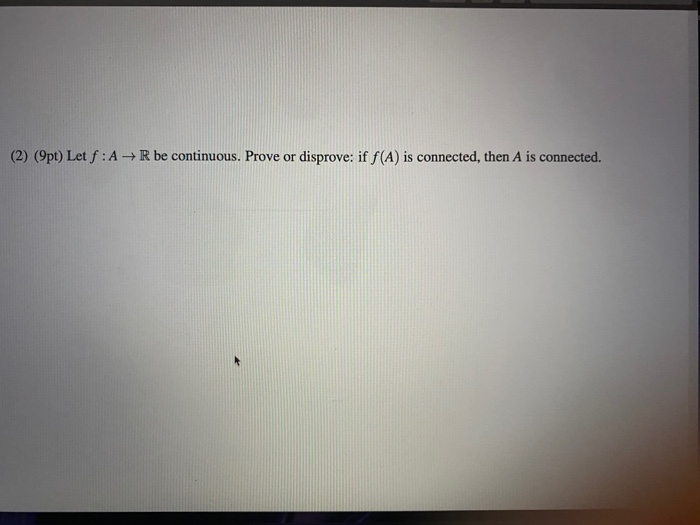Solved (2) (9pt) Let f: AR be continuous. Prove or disprove: | Chegg.com