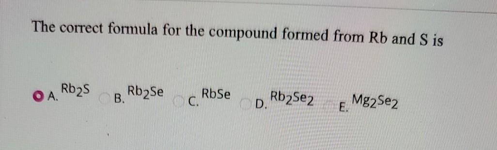 Solved The correct formula for the compound formed from Rb | Chegg.com