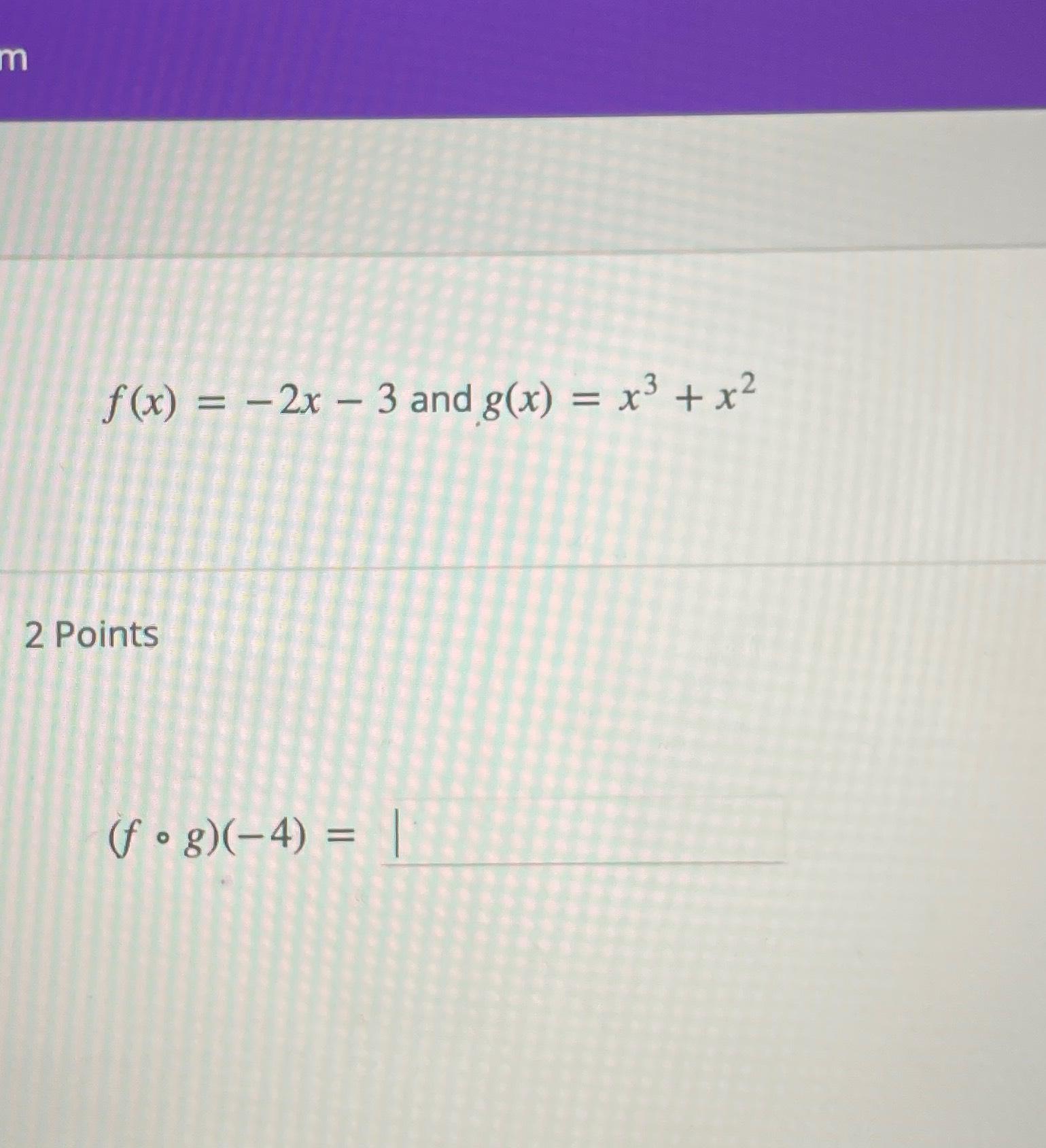Solved f(x)=-2x-3 ﻿and g(x)=x3+x22 ﻿Points(f@g)(-4)= | Chegg.com