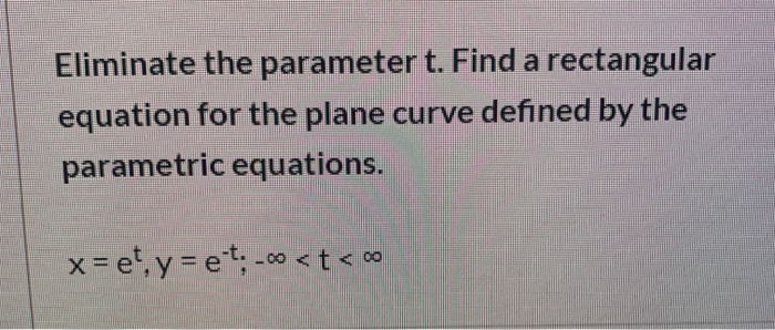 Solved Eliminate the parameter t. Find a rectangular | Chegg.com