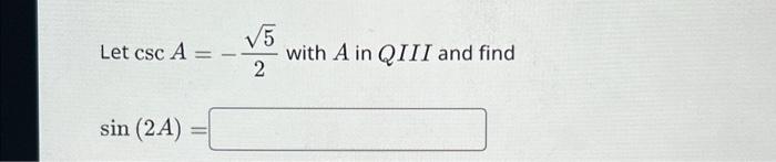 Solved Let csc A = sin (2A) = - √5 2 with A in QIII and find | Chegg.com