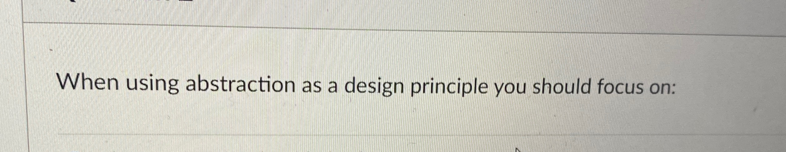 Solved When using abstraction as a design principle you | Chegg.com