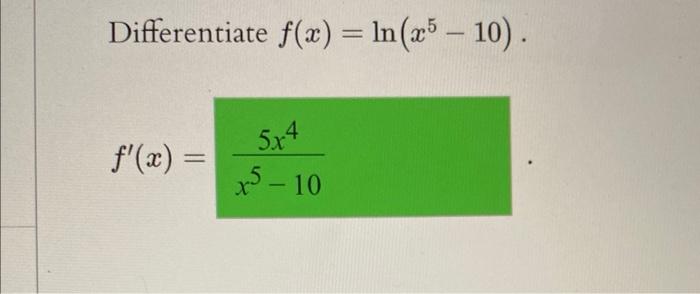 Solved Differentiate f(x)=ln(x5−10) f′(x)=x5−105x4 | Chegg.com