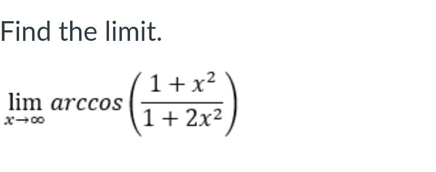 Solved Find the limit. lim arccos 1 + x2 1 + 2x2) X+00 | Chegg.com