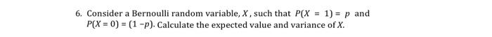 Solved 6. Consider a Bernoulli random variable, X, such that | Chegg.com