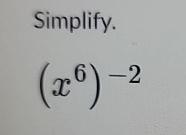 Solved Simplify.(x6)-2 | Chegg.com
