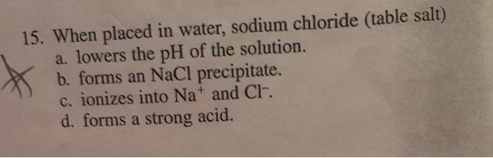 Solved 15. When placed in water, sodium chloride (table | Chegg.com