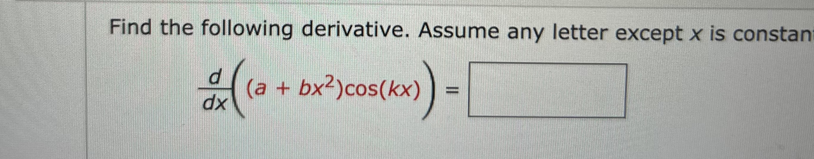 Solved Find the following derivative. Assume any letter | Chegg.com