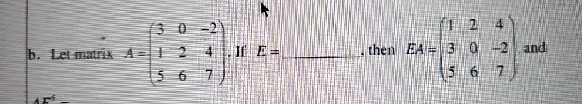Solved b. Let matrix A=⎝⎛315026−247⎠⎞. If E= , then | Chegg.com