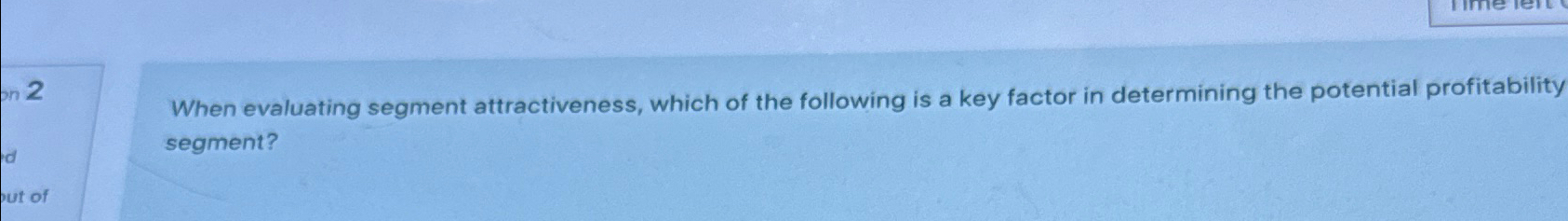 Solved When evaluating segment attractiveness, which of the | Chegg.com